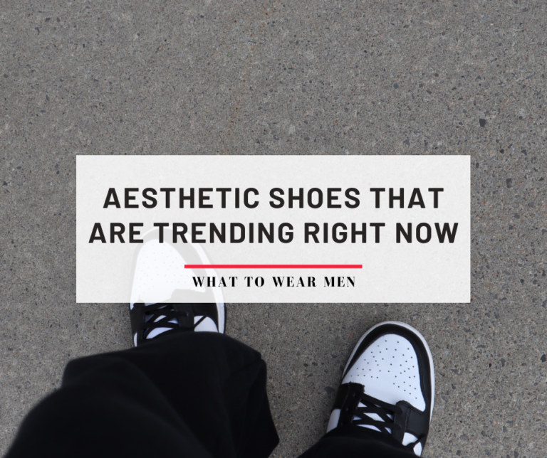 15 Most Aesthetic Shoes that Are Trending Right Now - What to Wear Men