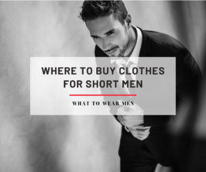 Where To Buy Clothes For Short Men - 2024 Guide - What to Wear Men